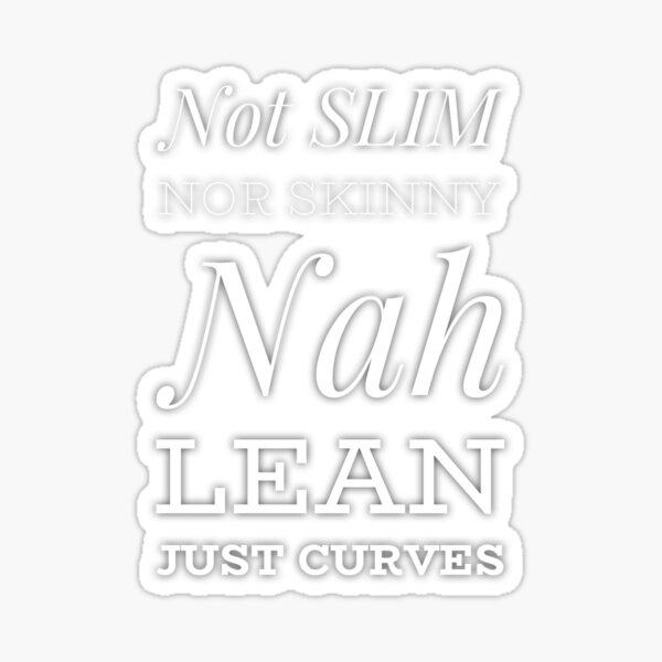 "NOT SLIM NOR SKINNY NAH LEAN JUST CURVES" Sticker for Sale by Mcapili ...