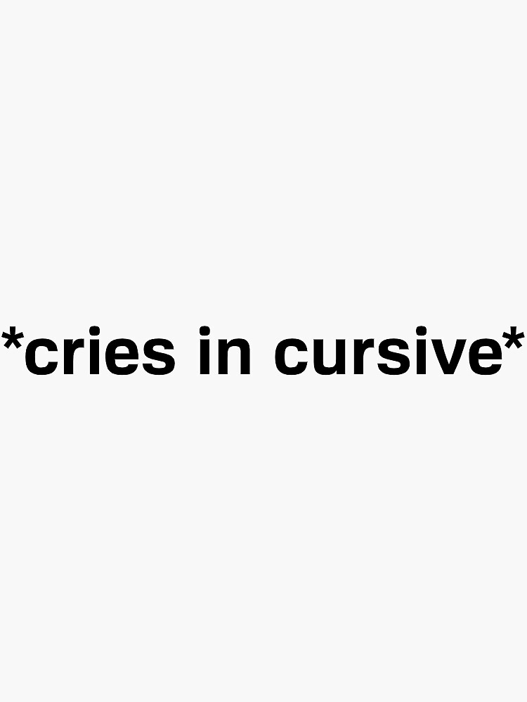 "*cries in cursive*" Sticker for Sale by aryn123 | Redbubble