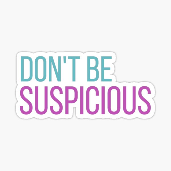 "Copy of Copy of Don't Be Suspicious" Sticker for Sale by DesignsbyJoy ...