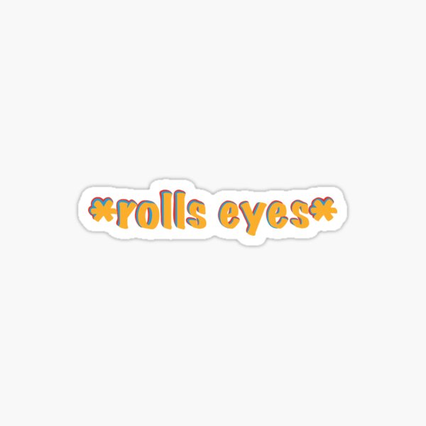 "*rolls eyes*" Sticker by Ashleigh2278 | Redbubble