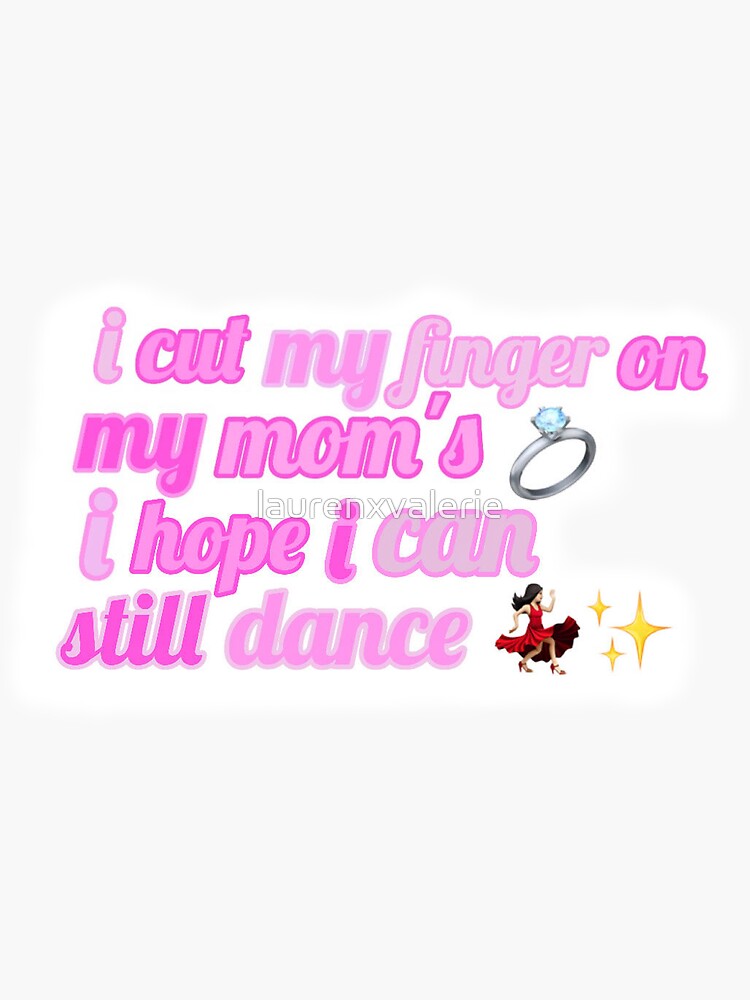 I Cut My Finger On My Moms Ring I Hope I Can Still Dance Sticker