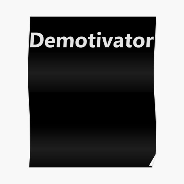 "Demotivator " Poster for Sale by TenchiMasaki | Redbubble