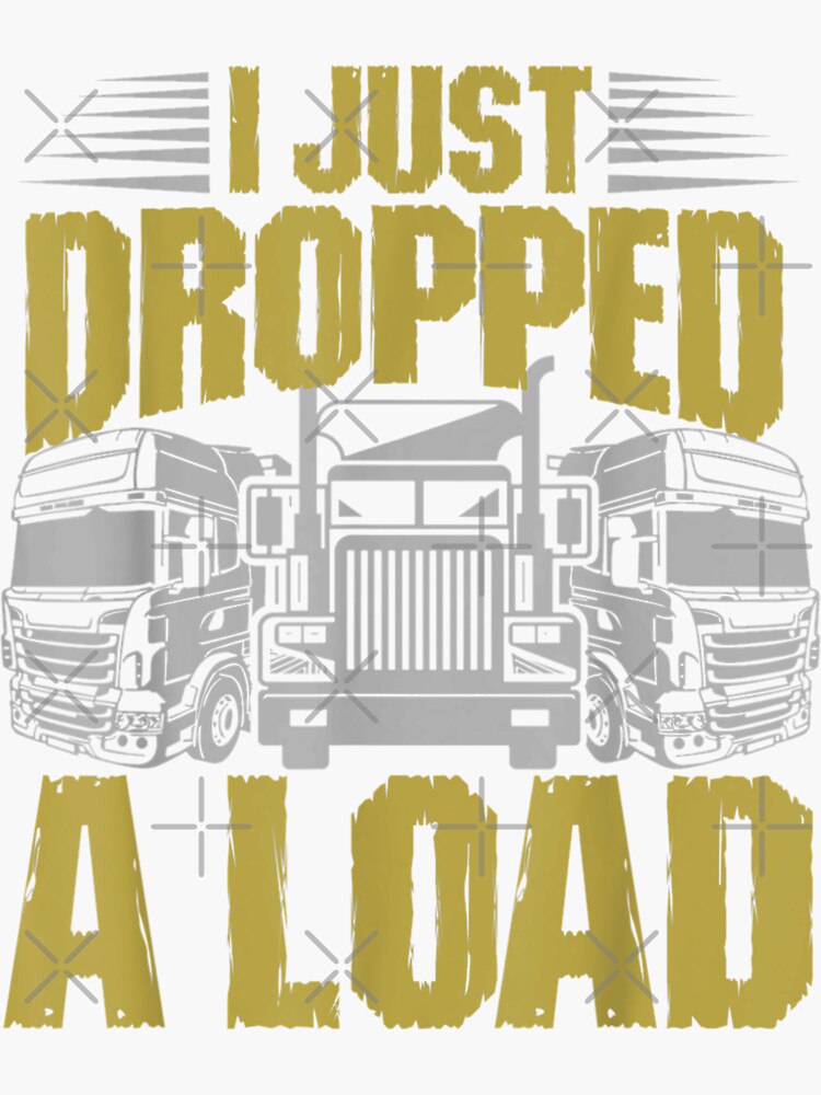 "I Just Dropped A Load Funny Trucker" Sticker for Sale by ...
