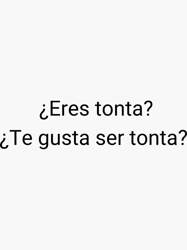 Pegatina «¿Eres tonta? ¿Te gusta ser tonta?» de pauladipa | Redbubble