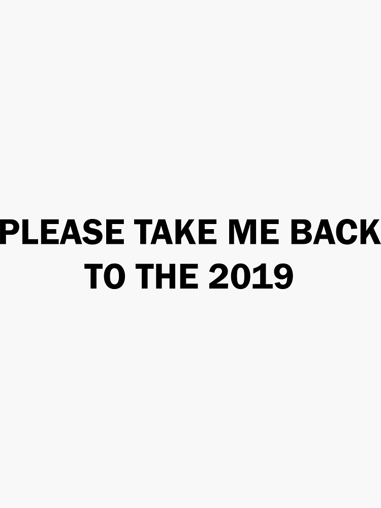 "Please Take Me Back to the 2019" Sticker for Sale by Girlscollar ...