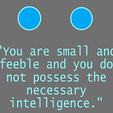 "You are small and feeble and you do not possess the necessary ...