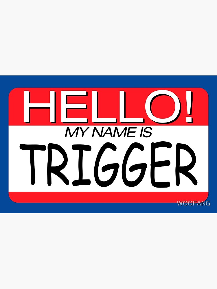""HELLO! MY NAME IS TRIGGER" NAME TAG" Poster by WOOFANG | Redbubble
