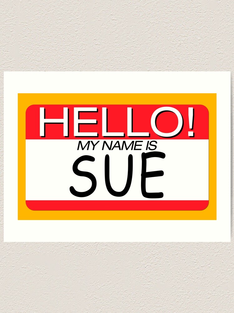 ""HELLO! MY NAME IS SUE" NAME TAG" Art Print for Sale by WOOFANG ...
