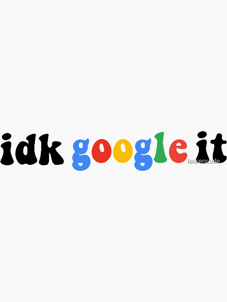 "Idk Google it Sticker" Sticker for Sale by laurencude | Redbubble