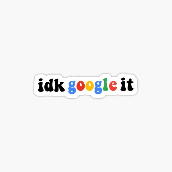 "Idk Google it Sticker" Sticker for Sale by laurencude | Redbubble