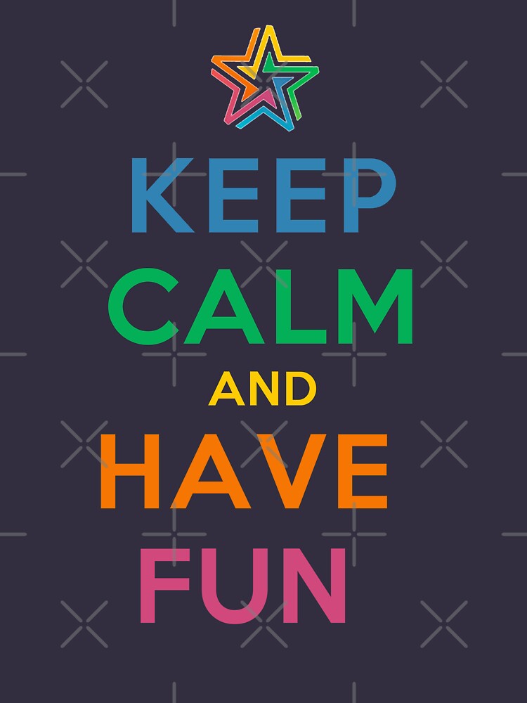 "Keep Calm and Have Fun" T-shirt for Sale by PhoebeA | Redbubble | keep ...