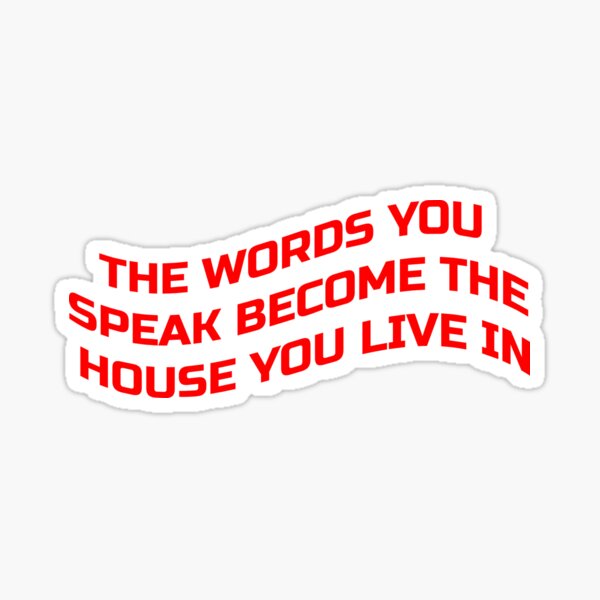 "THE WORDS YOU SPEAK BECOME THE HOUSE YOU LIVE IN" Sticker by ...