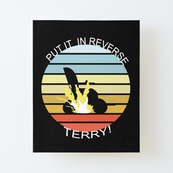 Put It In Reverse Terry Funny Meme Mounted Prints | Redbubble
