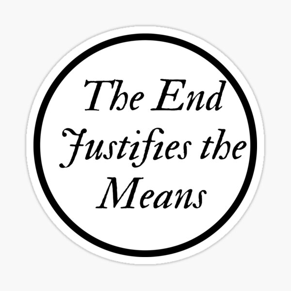 "The End Justifies the Means" Sticker for Sale by barney2309 | Redbubble