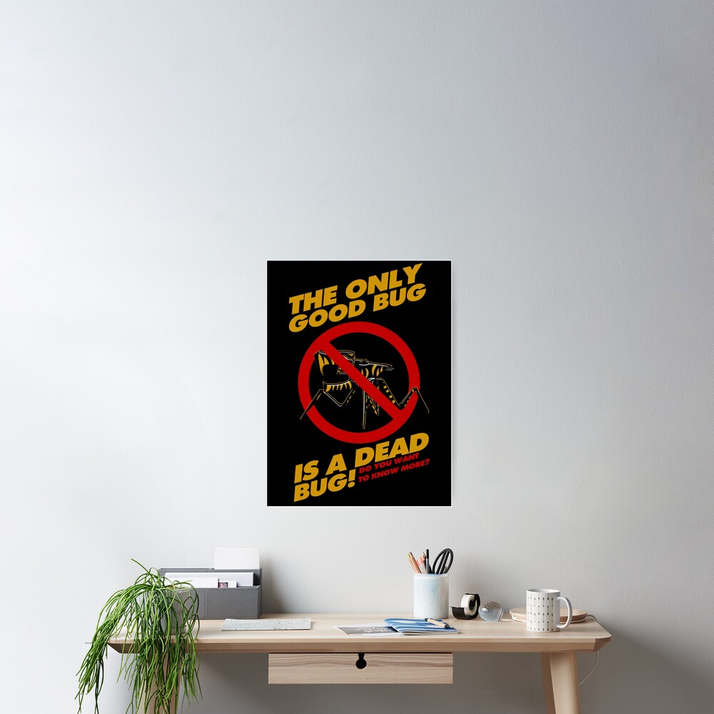"The Only Good Bug is a Dead Bug" Poster for Sale by McPod | Redbubble