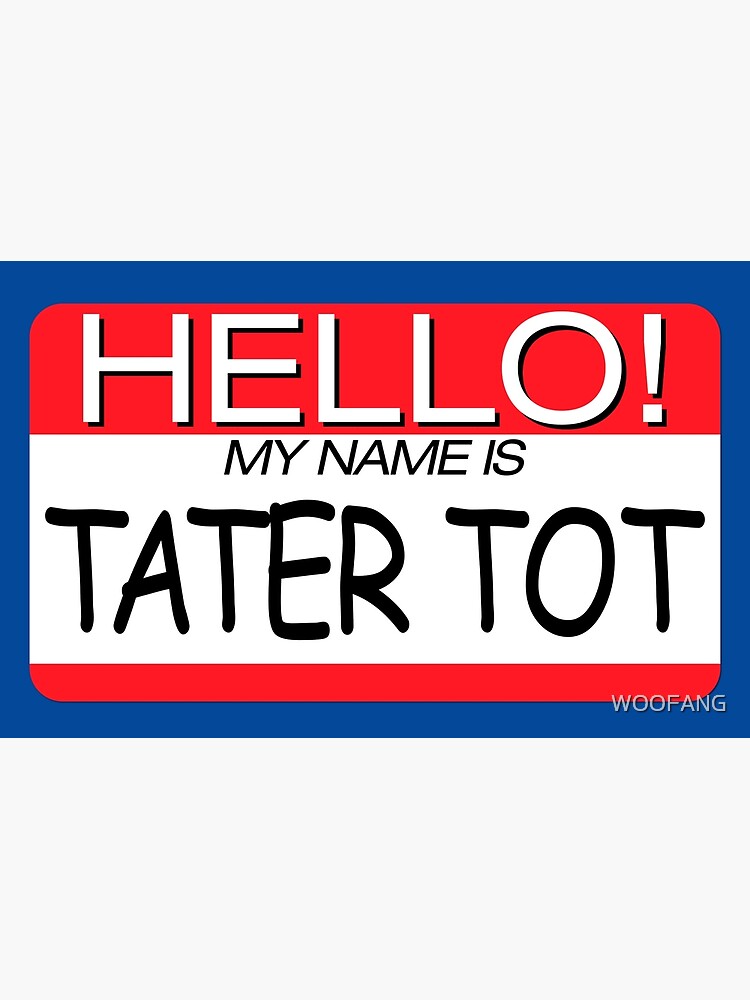 ""HELLO! MY NAME IS TATER TOT" NAME TAG" Art Print for Sale by WOOFANG ...
