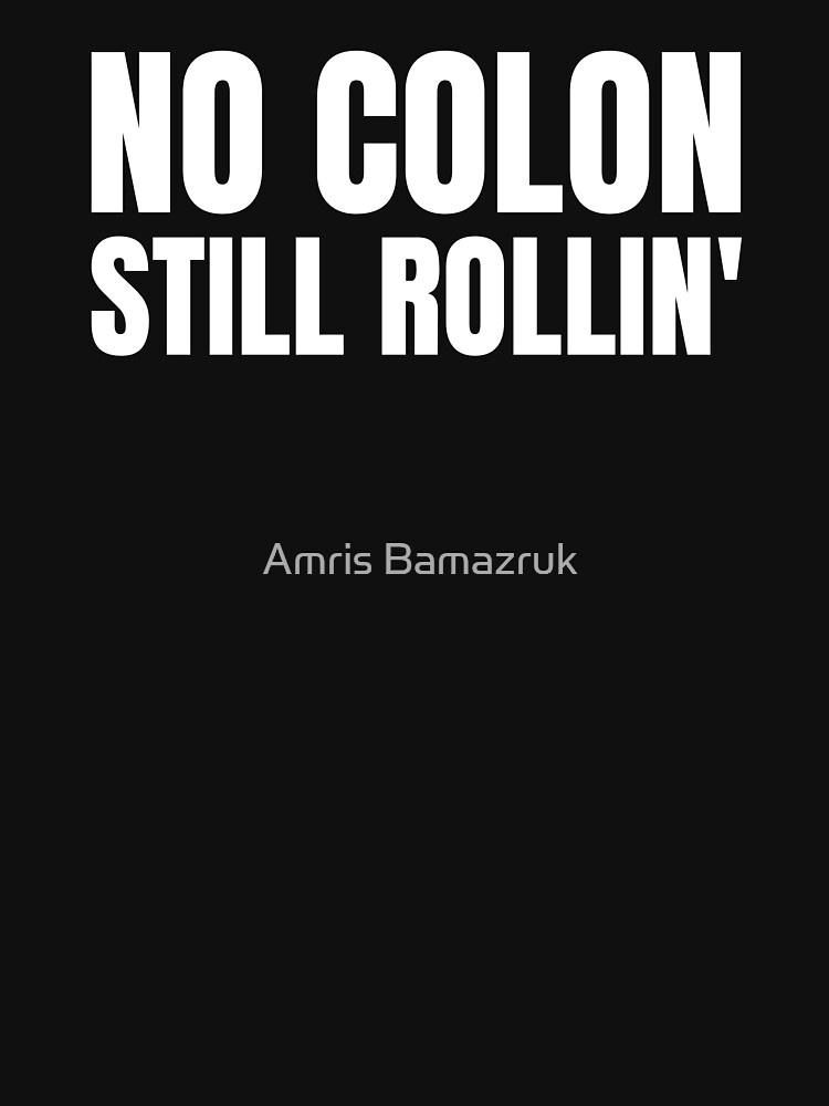 "No Colon Still Rollin" T-shirt for Sale by amrisbamazruk | Redbubble ...