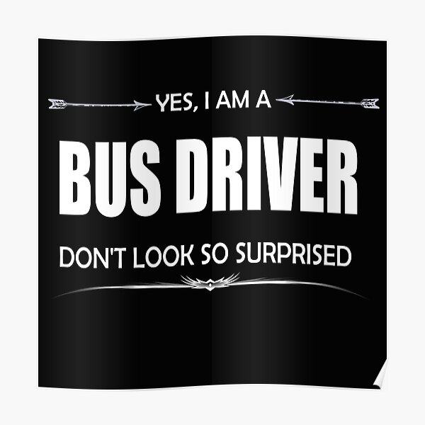 "Bus driver yes I am a bus driver" Poster by SebbiB | Redbubble