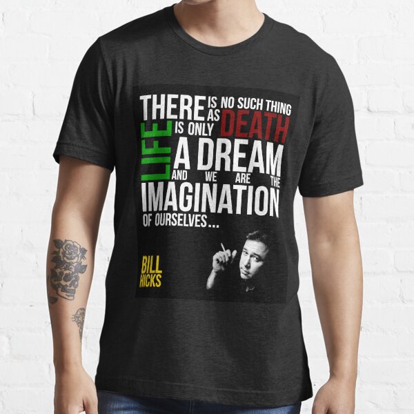 "Bill Hicks - There is no such thing as death, life is only a dream and ...