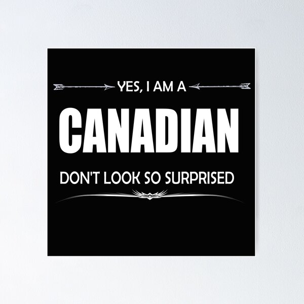 "Canadian yes I am a Canadian don't look so surprised" Poster for Sale ...