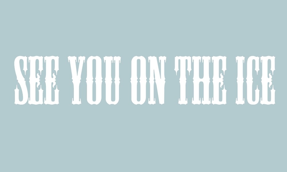 "See you on the Ice" by holbytv | Redbubble
