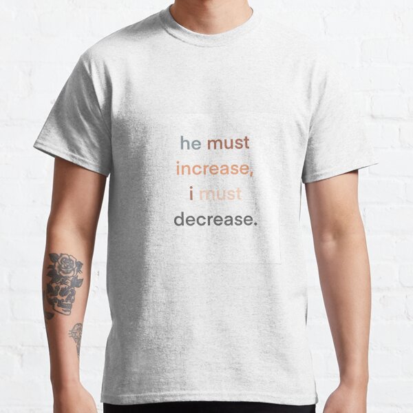He Must Increase I Must Decrease T-Shirts | Redbubble