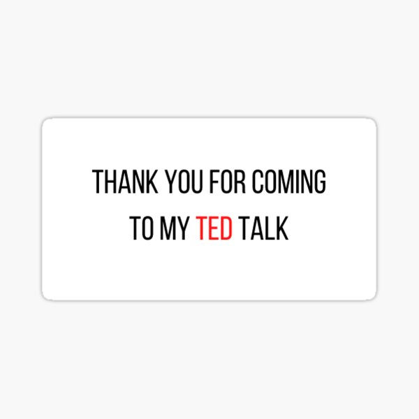 "thank you for coming to my ted talk" Sticker by briannaajeannn | Redbubble