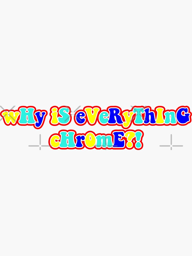 "Why Is Everything Chrome Sticker" Sticker for Sale by JadenGoesBoom ...