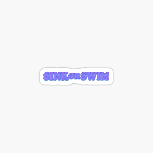 "SINK OR SWIM sticker" Sticker for Sale by marianaq98 | Redbubble