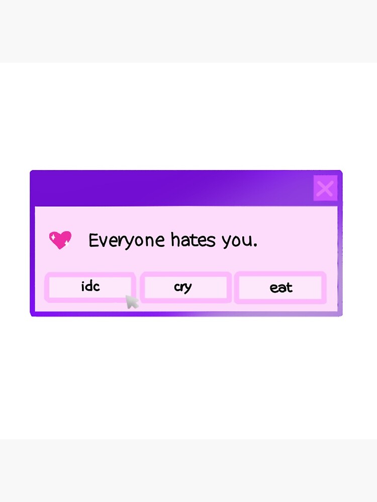 "Everyone Hates You Computer Pop Up" Poster for Sale by giannabona ...