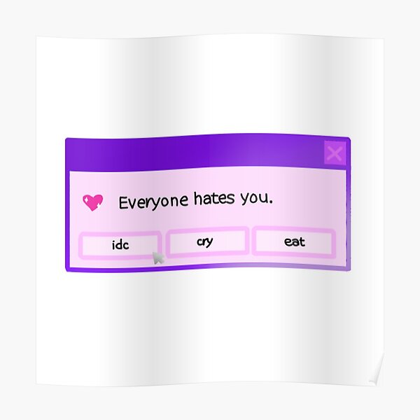 "Everyone Hates You Computer Pop Up" Poster for Sale by giannabona ...