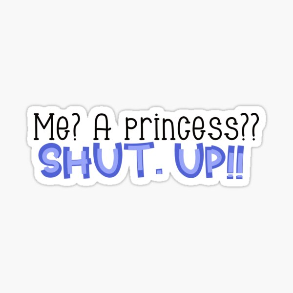 "Princess Diaries Quote - Shut Up" Sticker by l-whitney | Redbubble