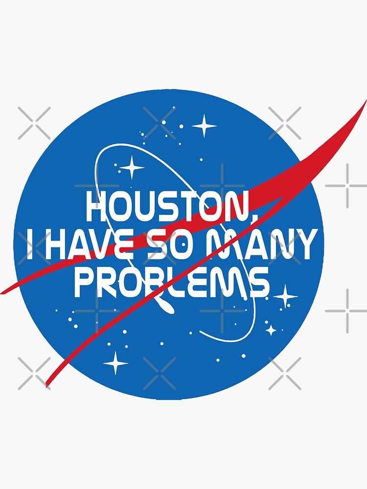 "Houston, I have so many problems" Sticker for Sale by bongshanks ...