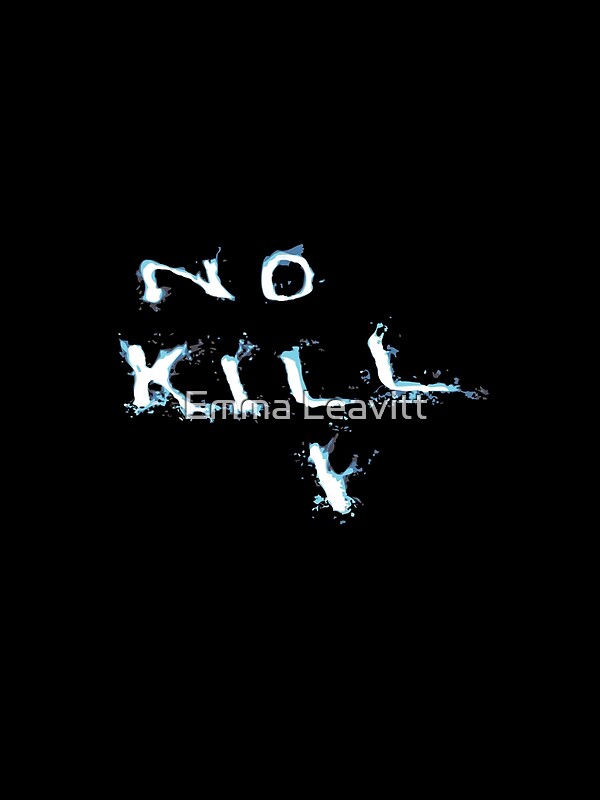 "NO KILL I" by Emma Leavitt | Redbubble