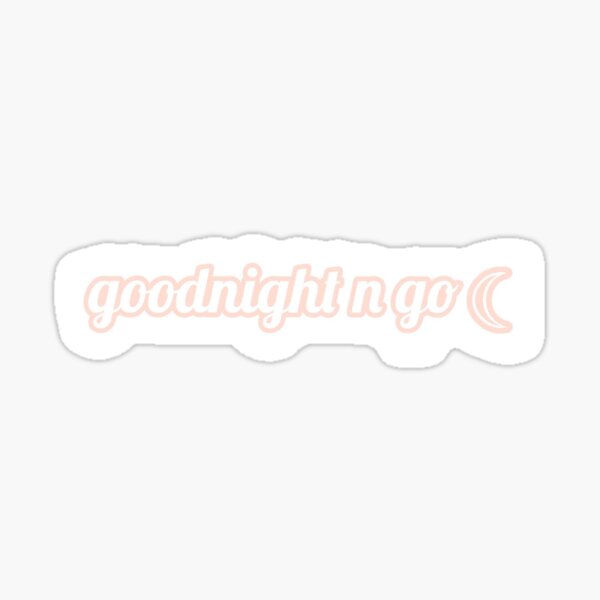"goodnight n go sticker" Sticker by laurenxvalerie | Redbubble