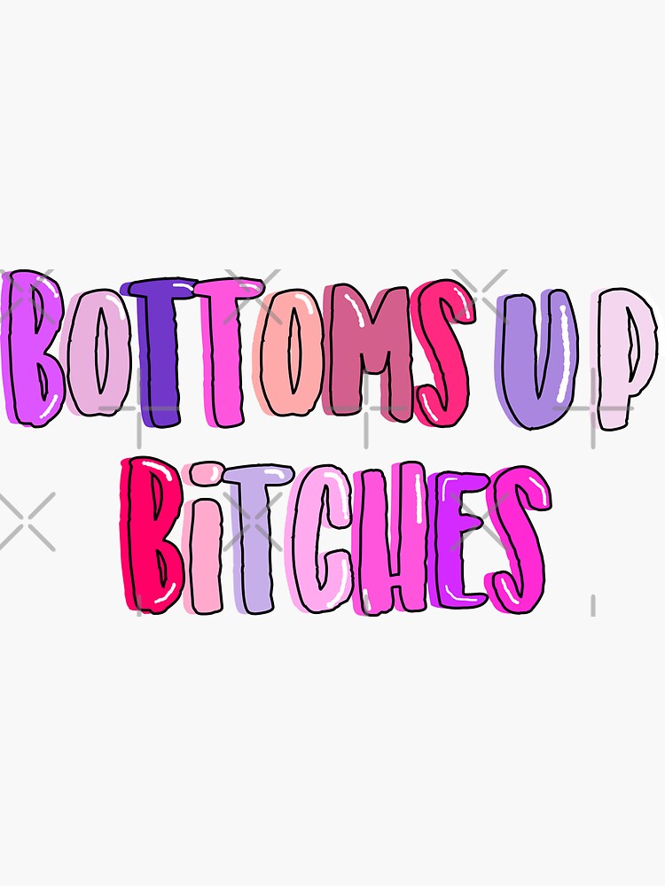 "bottoms up bitches" Sticker for Sale by sarahbeek | Redbubble