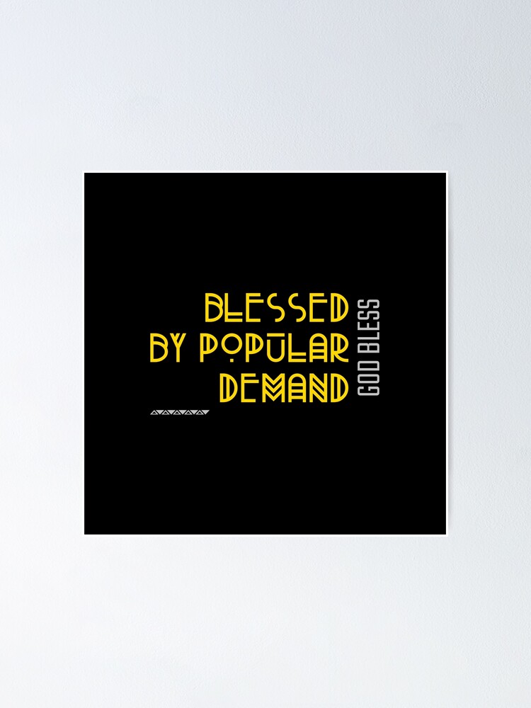 ""BLESSED BY POPULAR DEMAND" - BY POPULAR DEMAND" Poster for Sale by ...