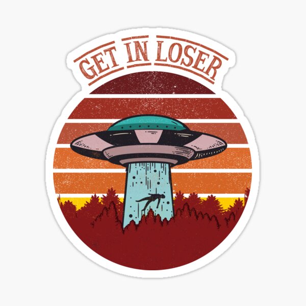 "get in loser - ufo - funny alien - abduction - funny alien gift ...