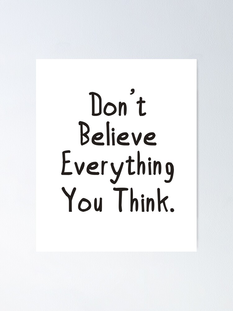 "Don't Believe Everything You Think " Poster by OsamaHrb | Redbubble