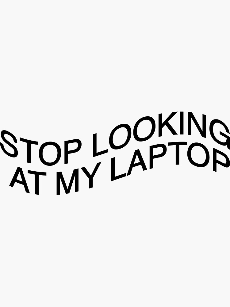"stop looking at my laptop - updated" Sticker for Sale by harmoniejc ...
