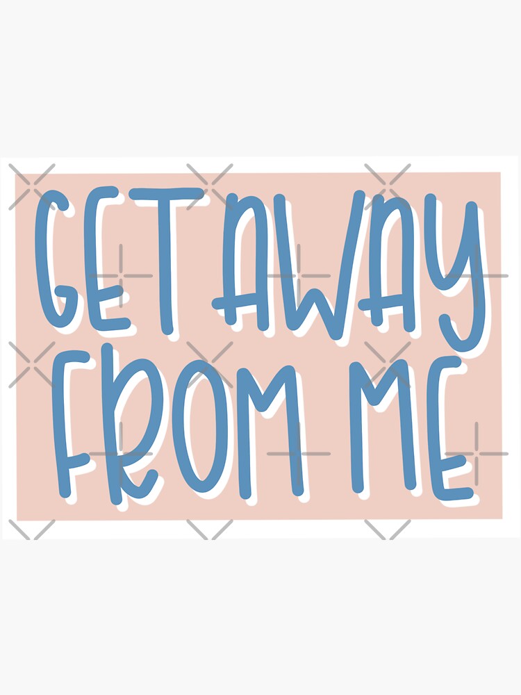 "Get Away From Me Sticker" Sticker for Sale by ekwdesigns | Redbubble