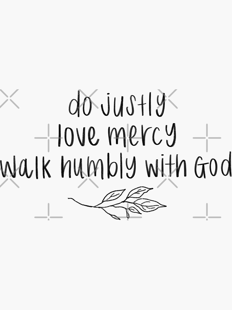 "do justly, love mercy, walk humbly with God | Micah 6:8" Sticker for ...