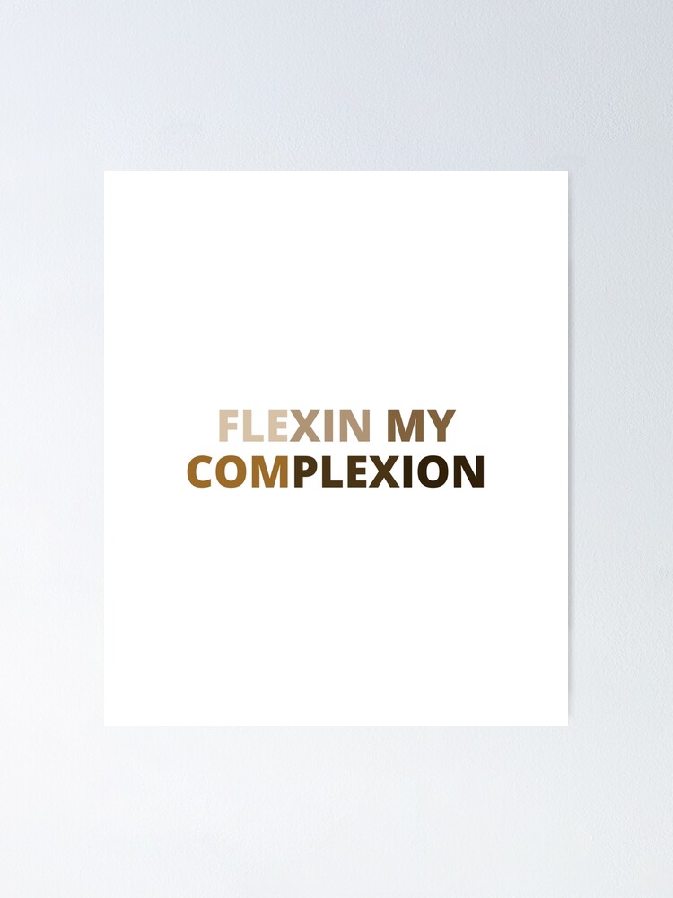 "Flexin my complexion." Poster by Hebam07 | Redbubble