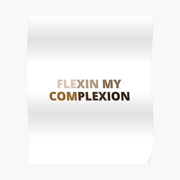 "Flexin my complexion." Poster by Hebam07 | Redbubble