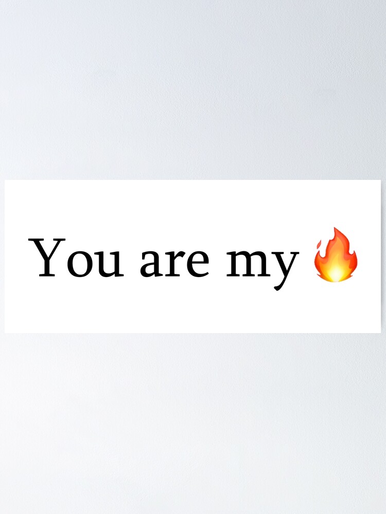 "You Are My Fire" Poster by Ap-artfromHU | Redbubble