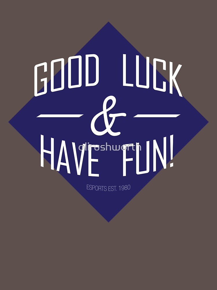 "Good Luck and Have Fun" T-shirt for Sale by olirushworth | Redbubble ...