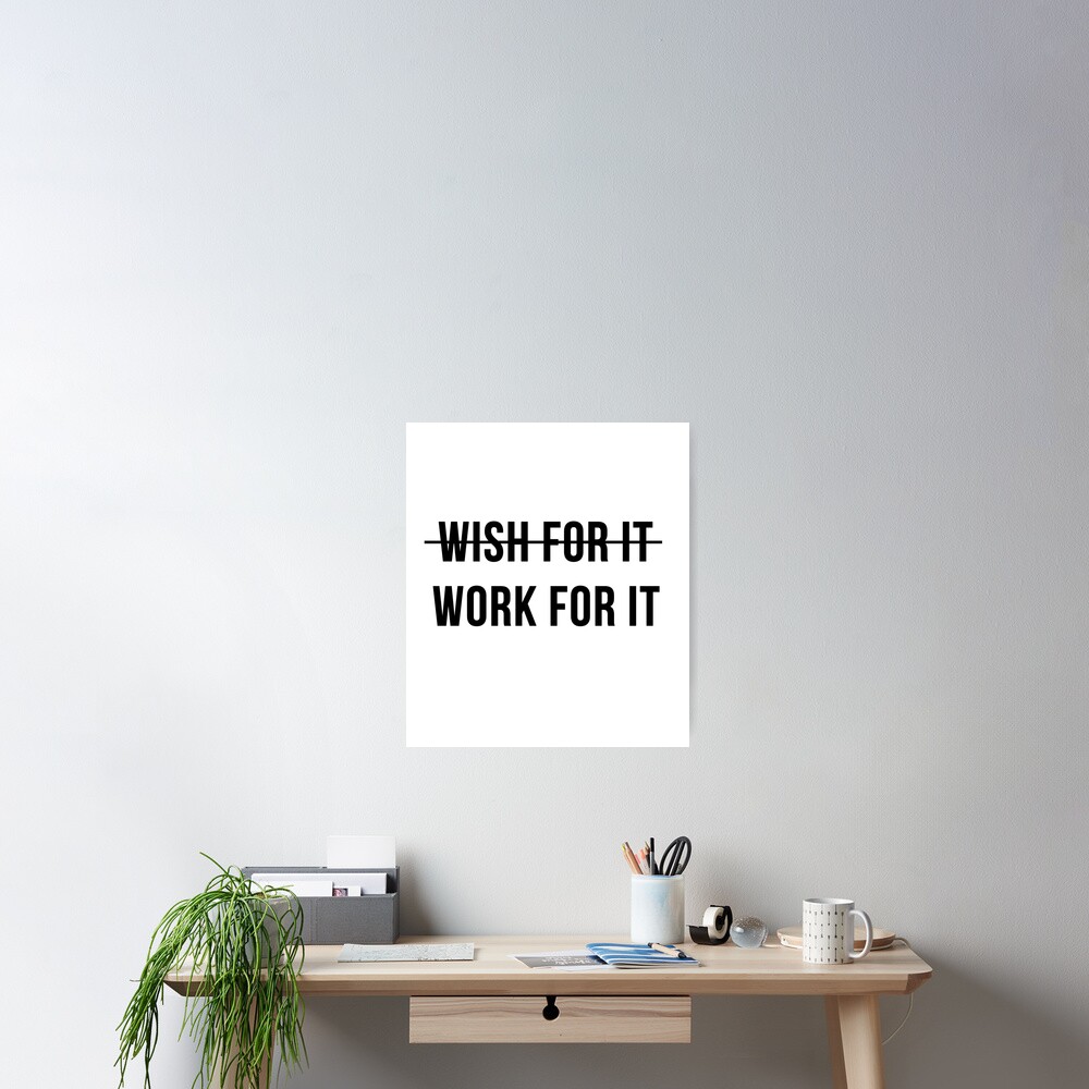 "Don't Wish For It, Work For It" Poster for Sale by lovemacey | Redbubble