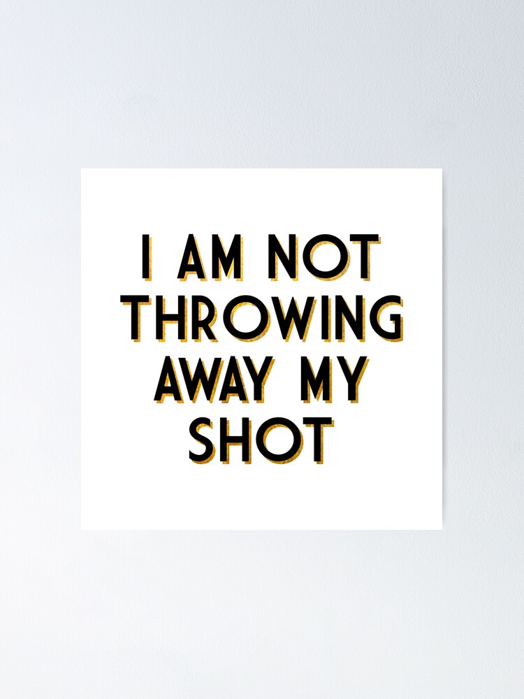 "I am not throwing away my shot" Poster for Sale by Rpadnis | Redbubble