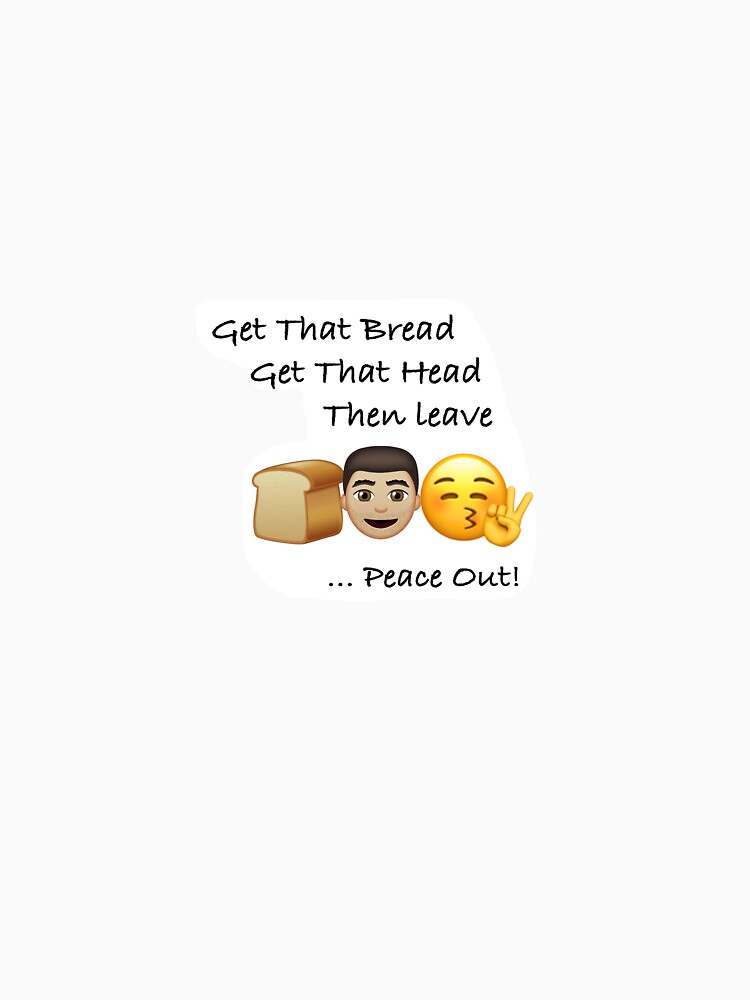 "TikTok Get That Bread Get That Head Then Leave Peace Out" T-shirt for ...