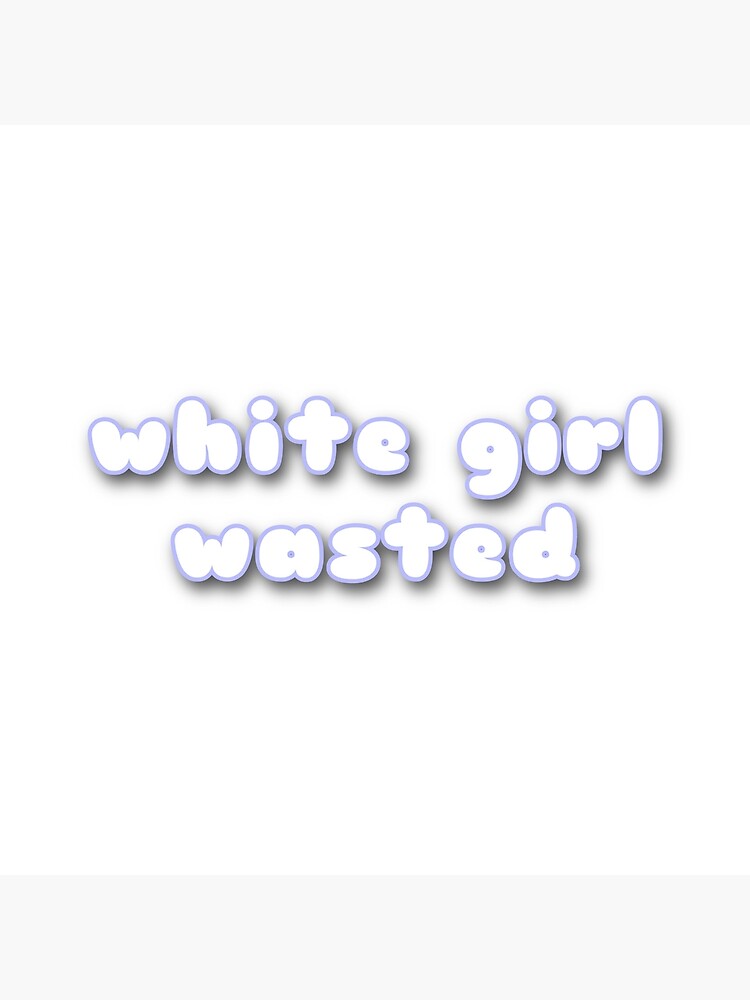 "white girl wasted" Poster by cjpogel | Redbubble